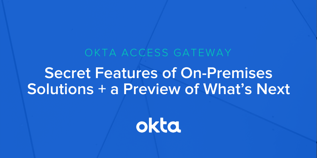 Secure On-Premises Solutions with Okta: Secret Features + a Preview | Okta