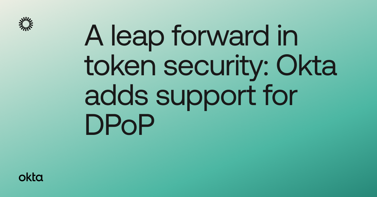 A leap forward in token security: Okta adds support for DPoP
