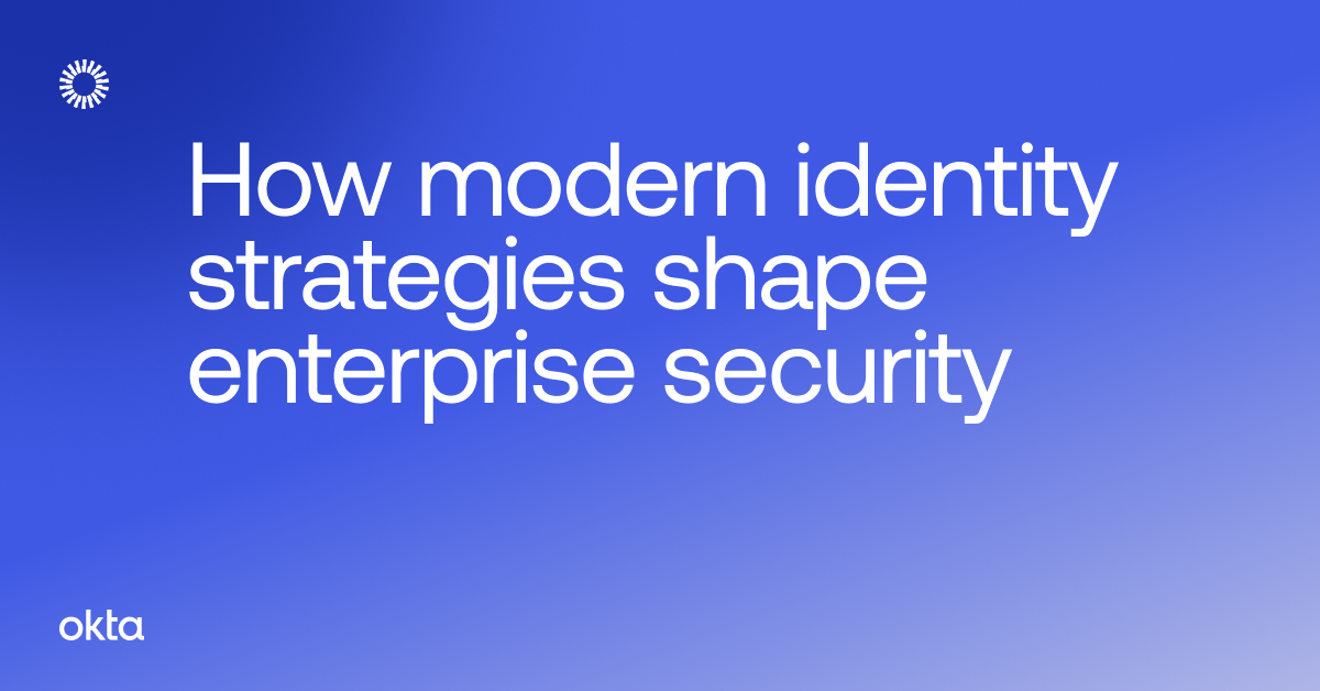 最新のアイデンティティ戦略が企業のセキュリティをどう変えるか | Okta